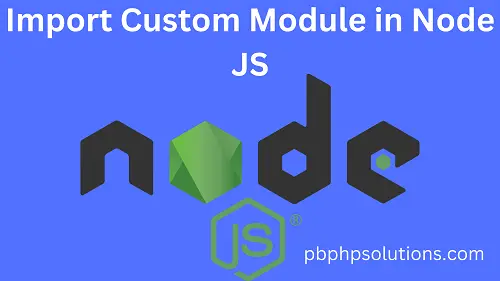How To Import Custom Module In Node JS PBPhpsolutions